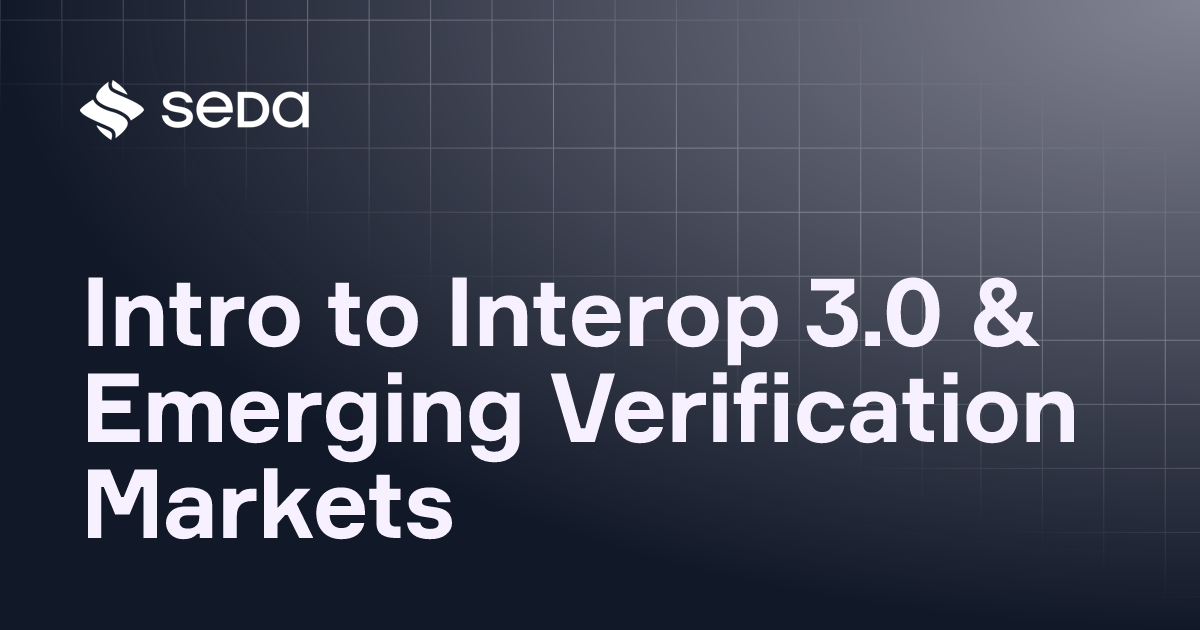Intro to Interop 3.0 & Emerging Verification Markets | SEDA Network Home