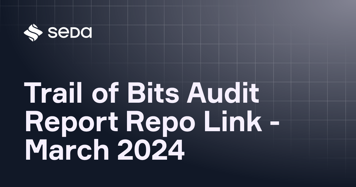 Trail of Bits Audit Report Repo Link - March 2024 | SEDA Network Home